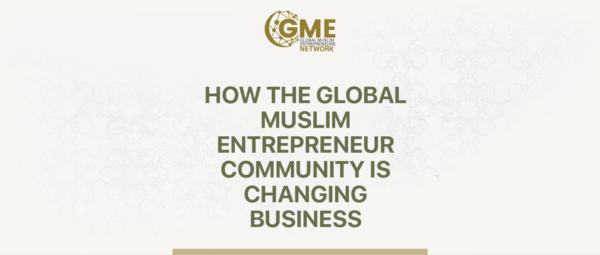 How the Global Muslim Entrepreneur Community is Changing Business ...